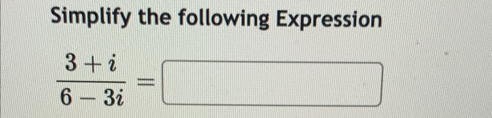 Solved Simplify the following Expression3+i6-3i= | Chegg.com