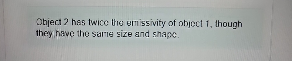 Solved Object 2 ﻿has twice the emissivity of object 1 , | Chegg.com