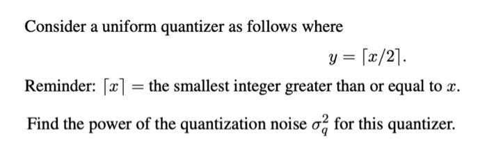 Solved Consider a uniform quantizer as follows where y = [ | Chegg.com