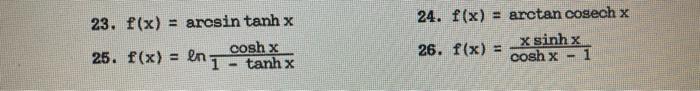 23, f(x) = aresin tanh x cosh x 25. f(x) = ln 1 tanh: | Chegg.com