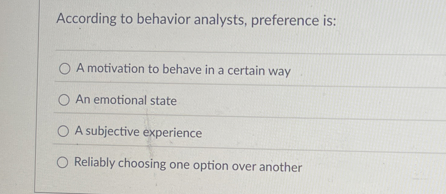 Solved According to behavior analysts, preference is:A | Chegg.com