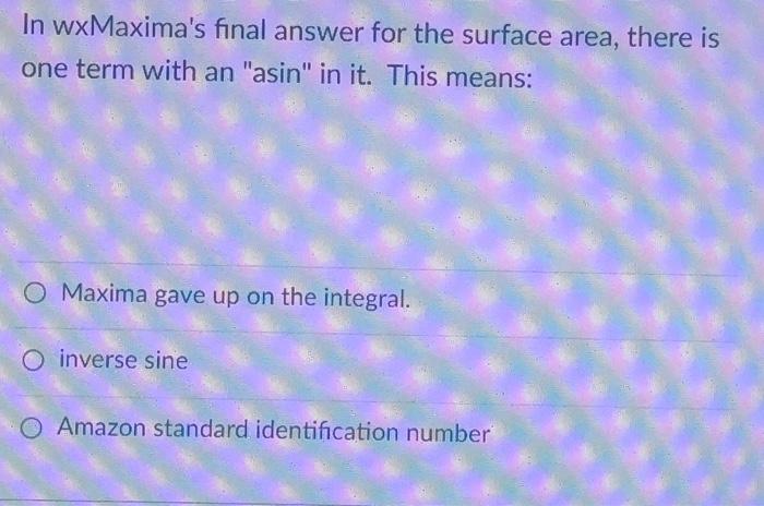 Solved In wxMaxima's final answer for the surface area, | Chegg.com
