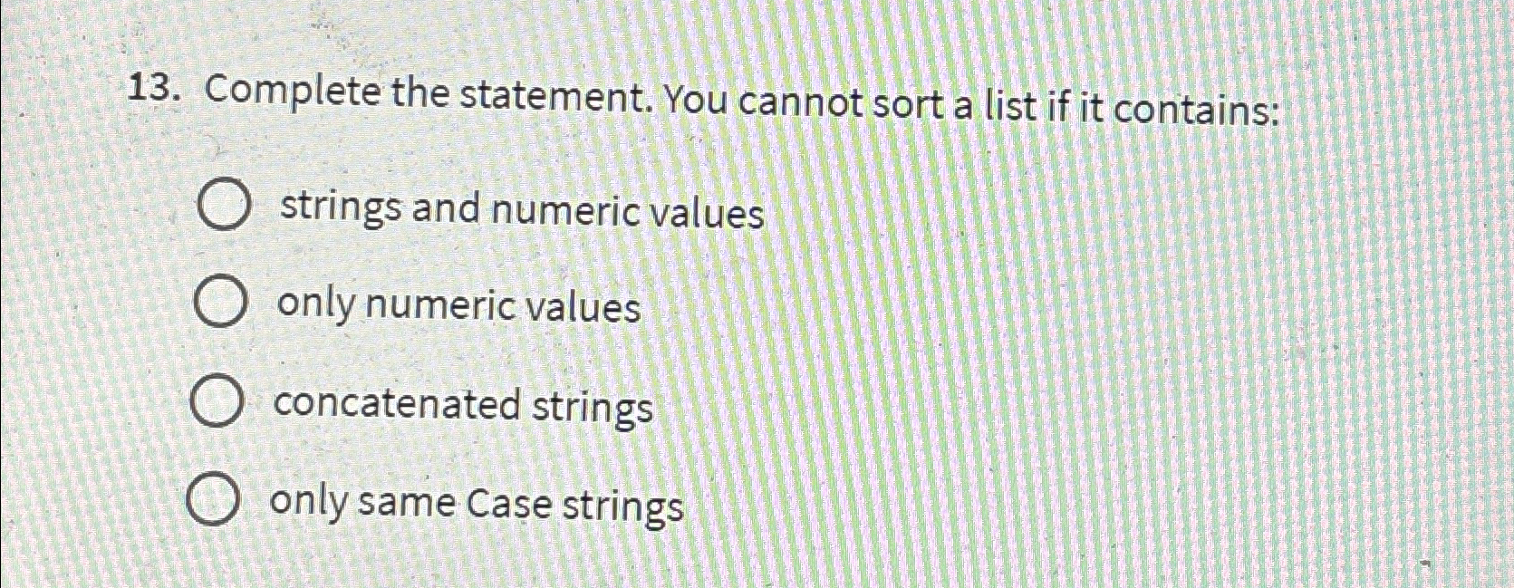 Solved Complete the statement. You cannot sort a list if it | Chegg.com
