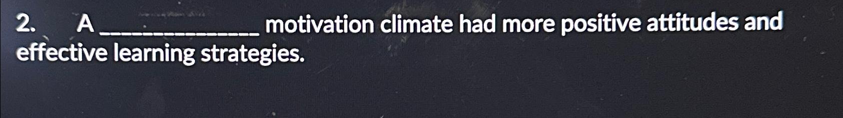 Solved A motivation climate had more positive attitudes and | Chegg.com