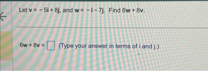 Solved Let v=−5i+8j, and w=−i−7j. Find 6w+8v. 6w+8v= (Type | Chegg.com Solved Let v=−5i+8j, and w=−i−7j. Find 6w+8v. 6w+8v= (Type | Chegg.com