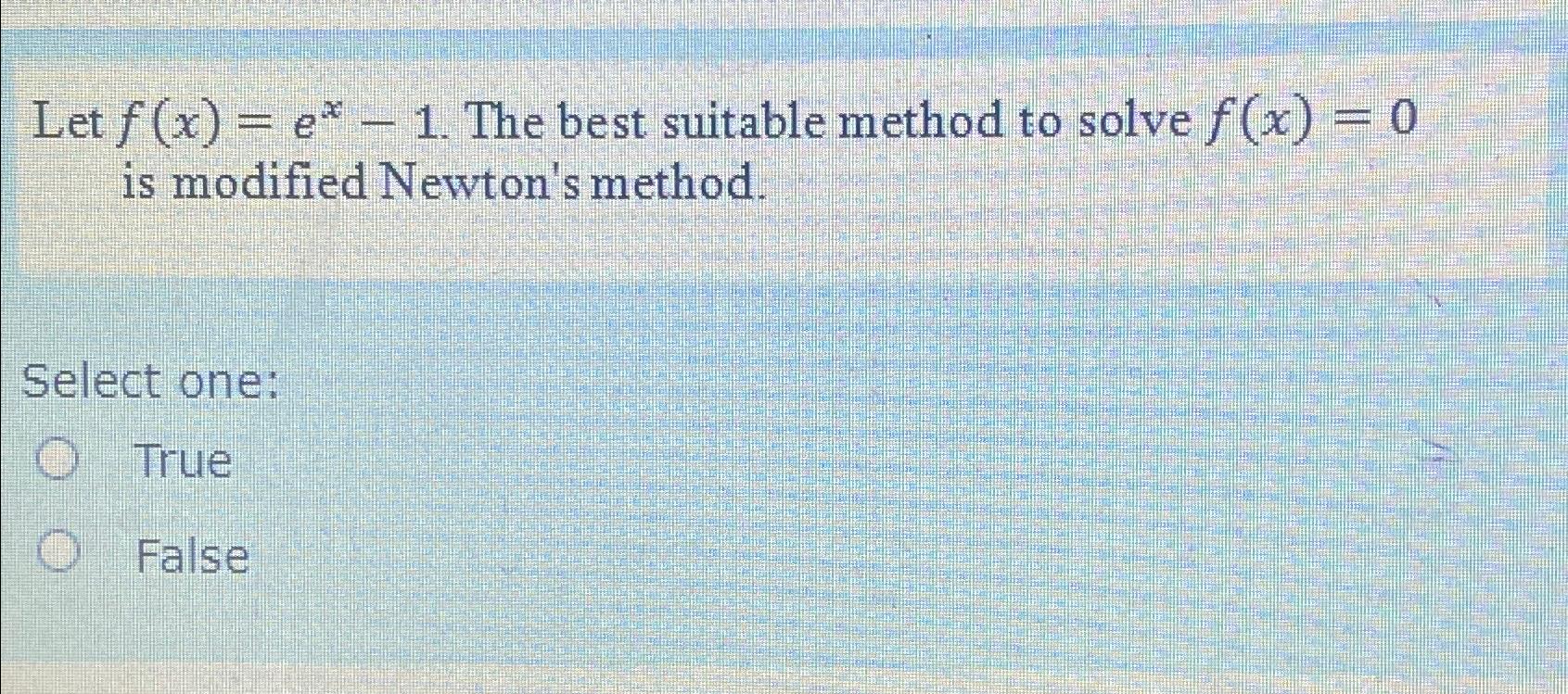 Solved Let f(x)=ex-1. ﻿The best suitable method to solve | Chegg.com