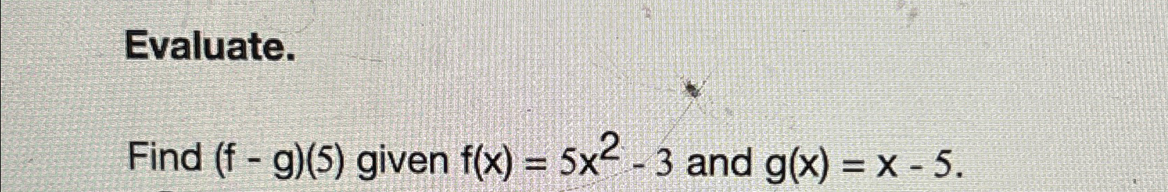 Solved Evaluate.Find (f-g)(5) ﻿given f(x)=5x2-3 ﻿and | Chegg.com
