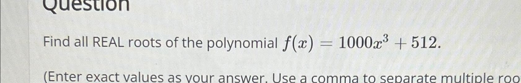 Solved Find all REAL roots of the polynomial | Chegg.com