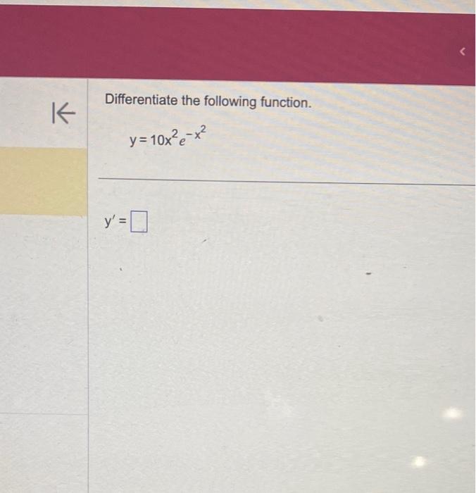 Solved Differentiate the following function. y=10x2e−x2 y′= | Chegg.com
