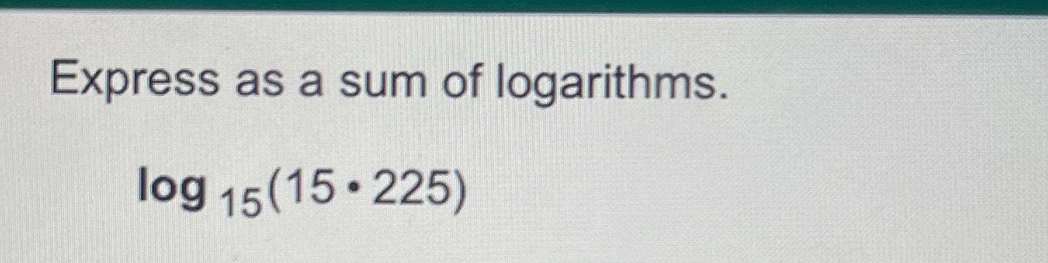 Solved Express as a sum of logarithms.log15(15*225) | Chegg.com