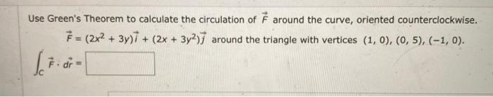 Solved Use Green's Theorem to calculate the circulation of | Chegg.com
