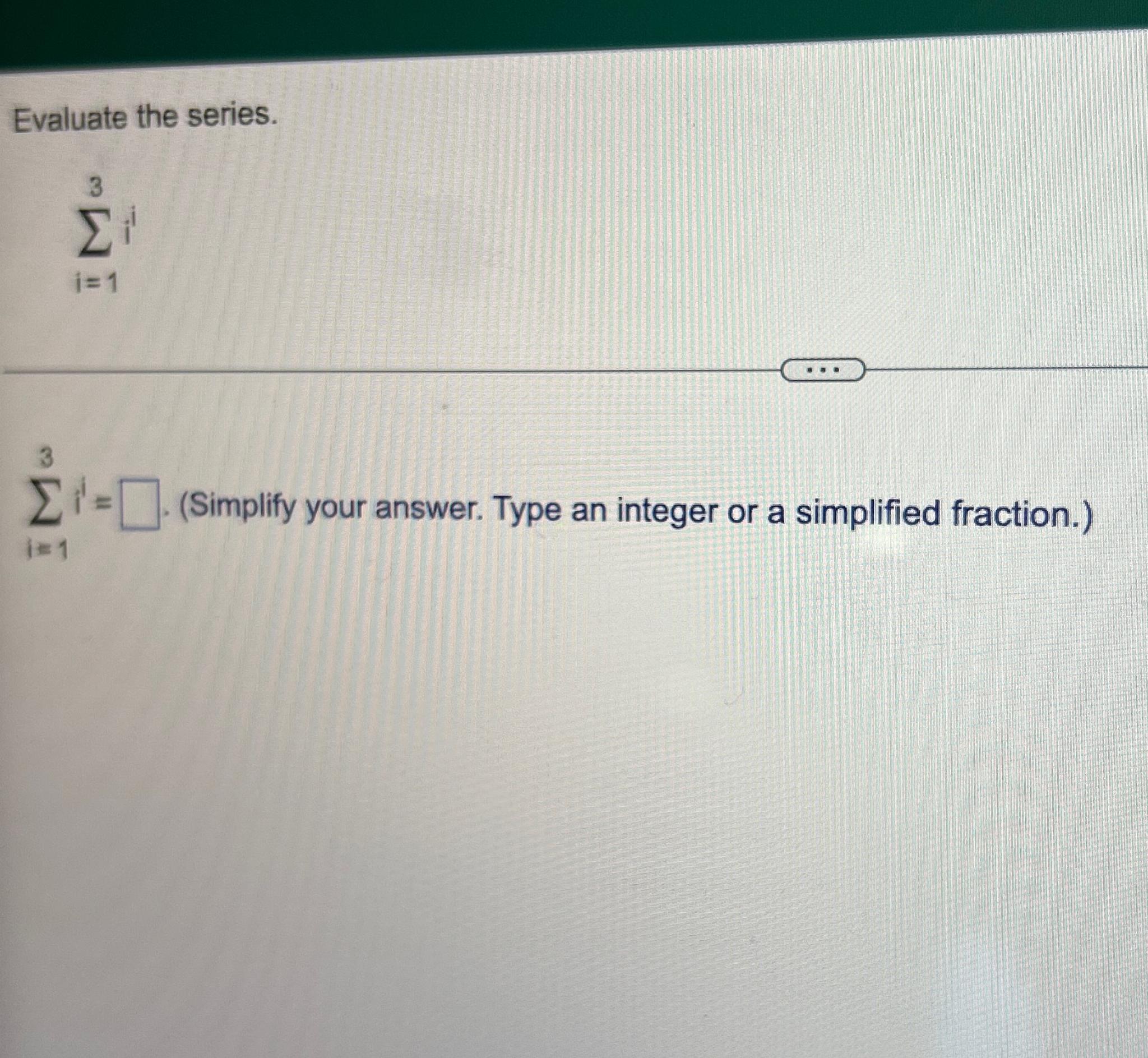 Solved Evaluate the series.∑i=13ii∑i=13i= (Simplify your | Chegg.com