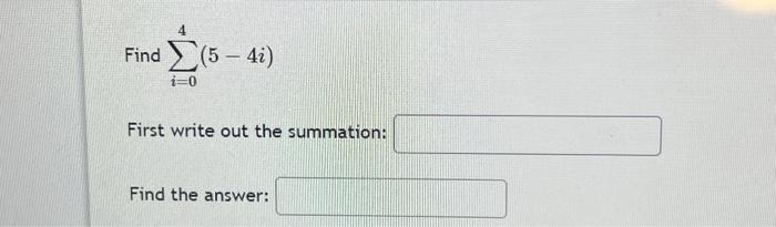 Solved Find ∑i=04(5−4i) First write out the summation: Find | Chegg.com