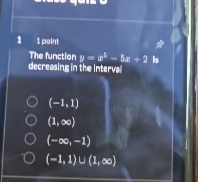 Solved 11 ﻿pointThe function y=x5-5x+2 ﻿is decreasing in the | Chegg.com