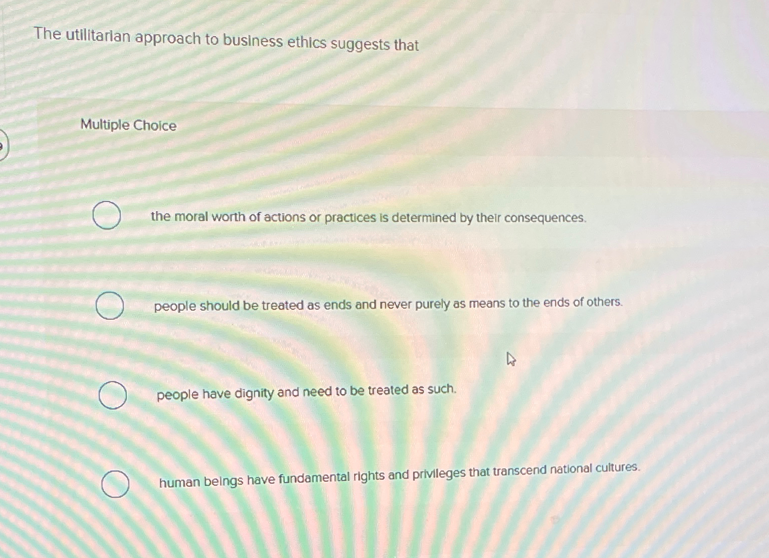 Solved The utilitarian approach to business ethics suggests | Chegg.com