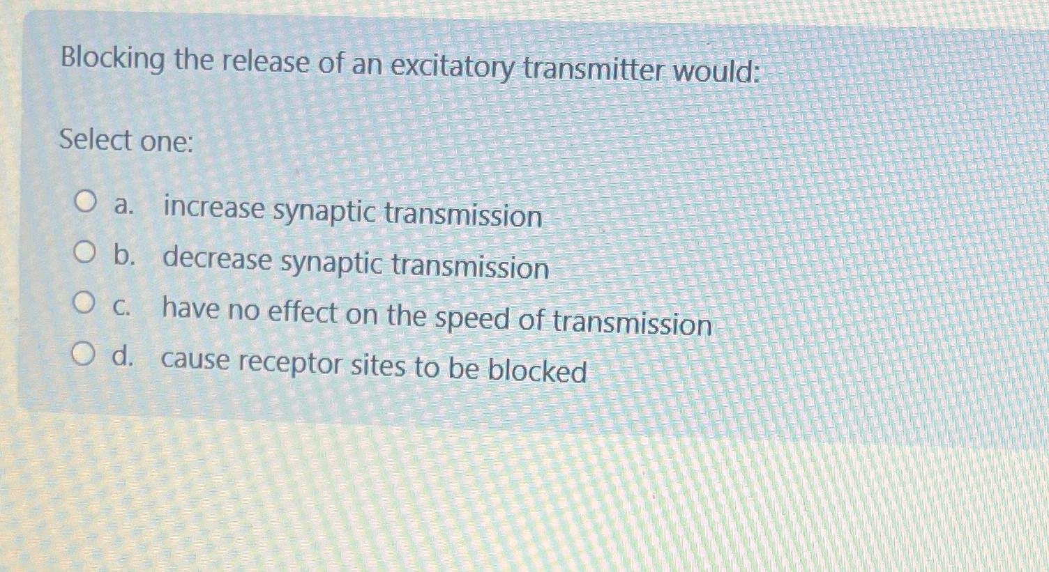Solved Blocking the release of an excitatory transmitter | Chegg.com