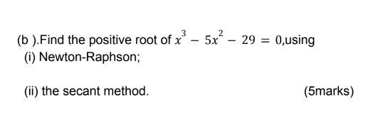 Solved (b). Find the positive root of x3−5x2−29=0,using (i) | Chegg.com