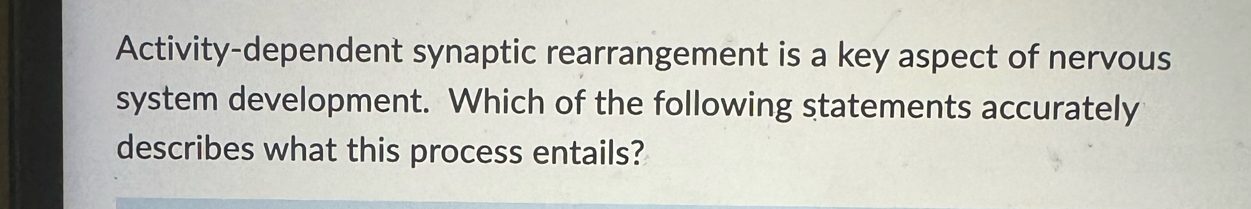 Solved Activity-dependent synaptic rearrangement is a key | Chegg.com