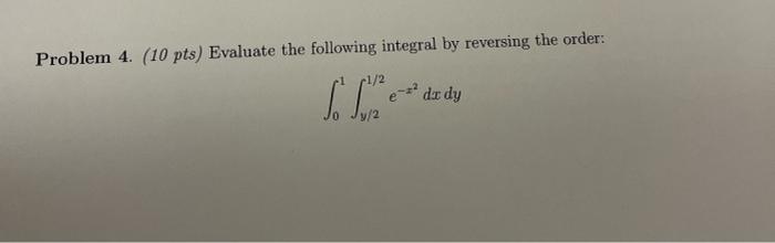 Solved Problem 4. (10 pts) Evaluate the following integral | Chegg.com