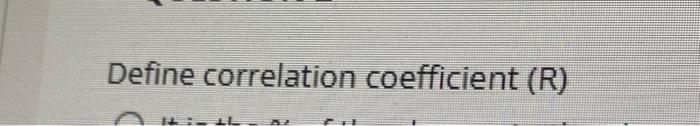Solved Define correlation coefficient (R) | Chegg.com