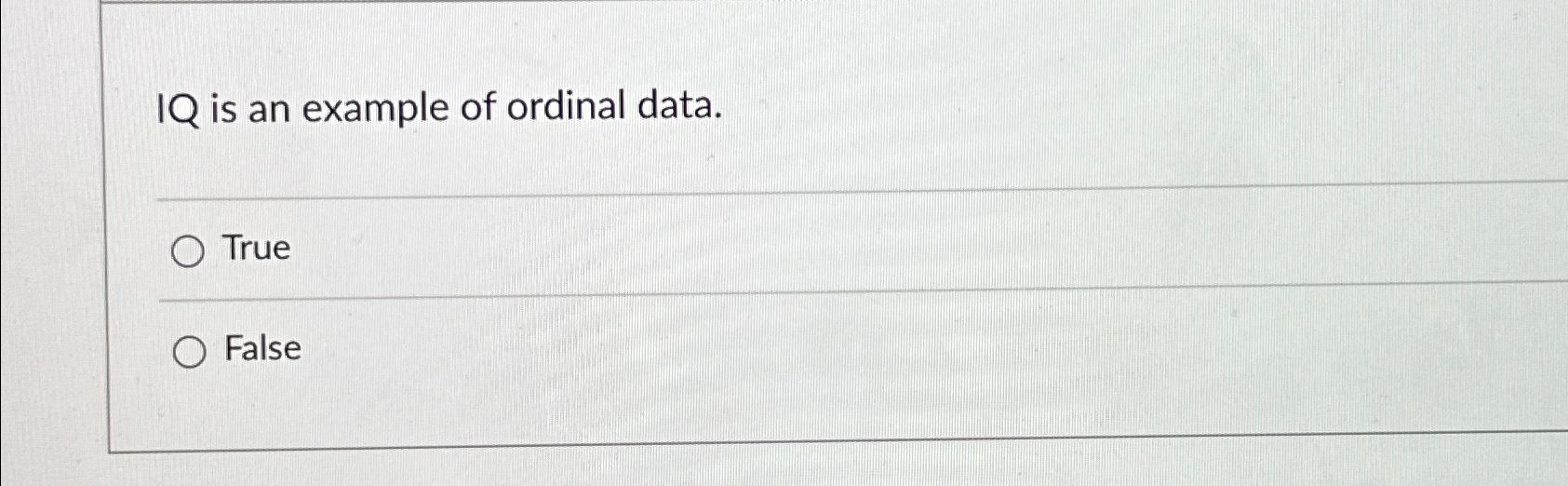 Solved IQ is an example of ordinal data.TrueFalse | Chegg.com
