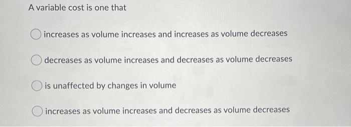 Solved A variable cost is one that increases as volume | Chegg.com