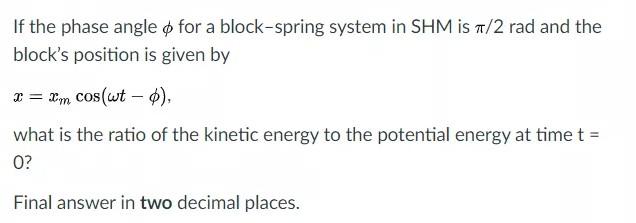 Solved If the phase angle o for a block-spring system in SHM | Chegg.com