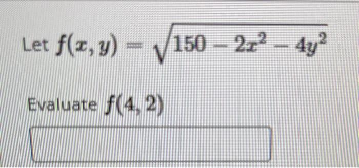 Solved Let f(x,y)=150−2x2−4y2 Evaluate f(4,2) | Chegg.com