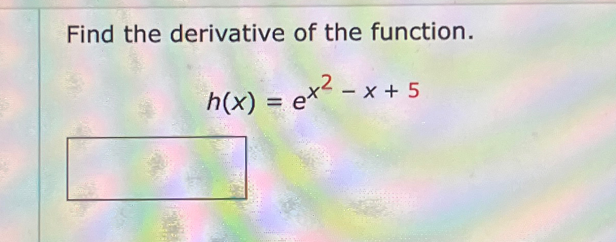 Solved Find the derivative of the function.h(x)=ex2-x+5 | Chegg.com | Chegg.com