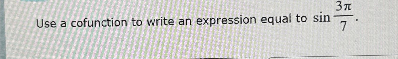 Solved Use a cofunction to write an expression equal to | Chegg.com