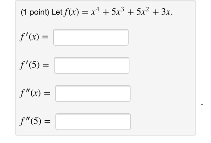 Solved (1 point) Let f(x) = x4 + 5x3 + 5x2 + 3x. f'(x) = | Chegg.com Solved (1 point) Let f(x) = x4 + 5x3 + 5x2 + 3x. f'(x) = | Chegg.com