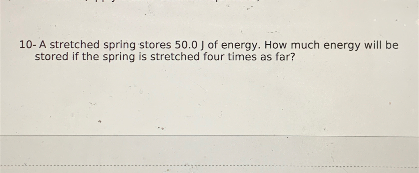 Solved 10- ﻿A stretched spring stores 50.0J ﻿of energy. How | Chegg.com