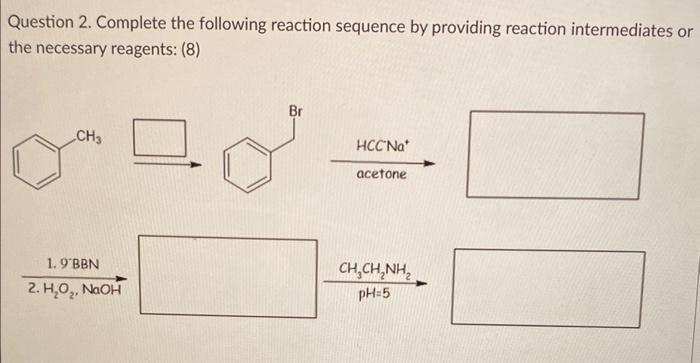 Solved Question 2. Complete the following reaction sequence | Chegg.com