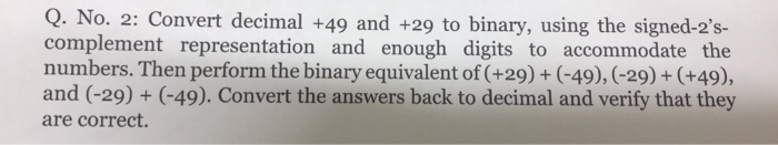 Solved Q. No. 2: Convert decimal +49 and +29 to binary, | Chegg.com