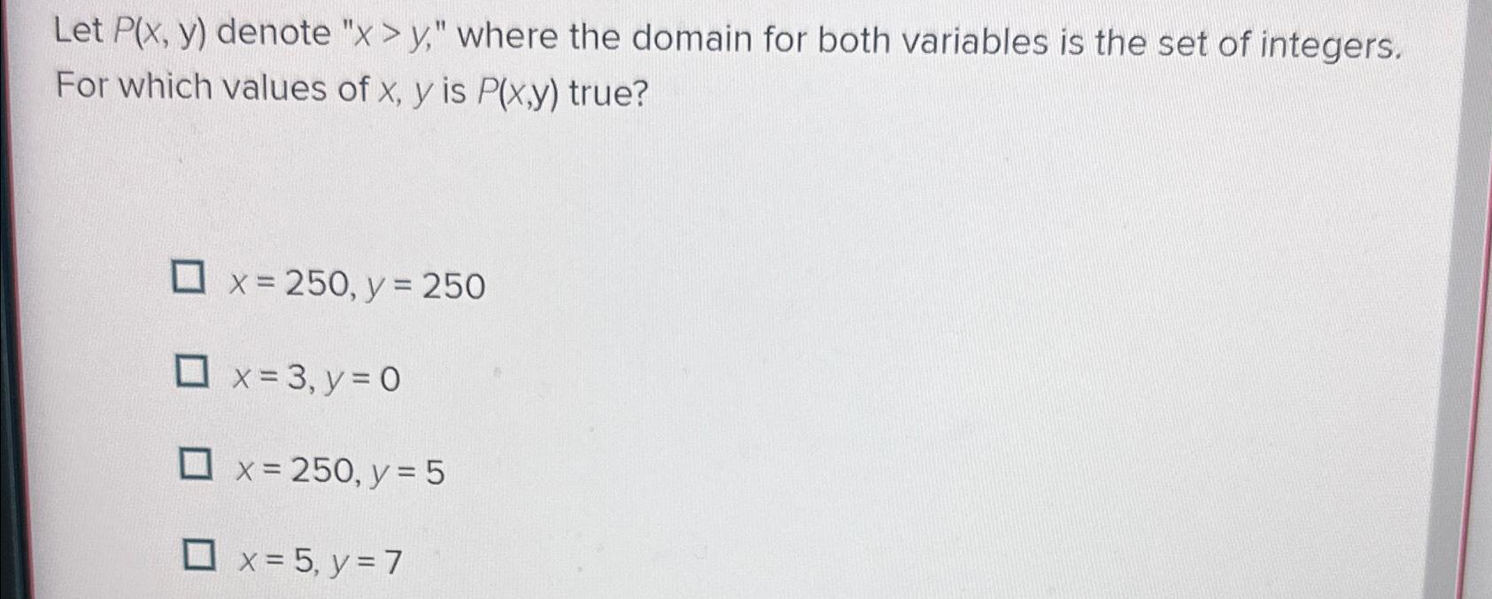 Solved Let P(x,y) ﻿denote " x>y," ﻿where the domain for both | Chegg.com