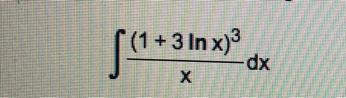 Solved [11+ (1 + 3 In x)3 | Chegg.com