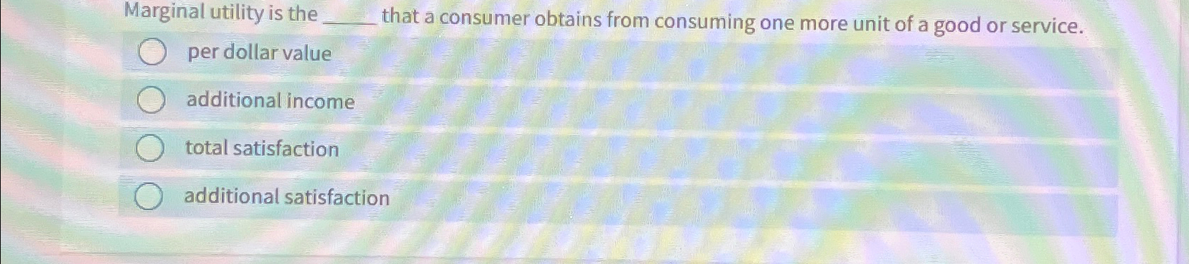Solved Marginal Utility Is The That A Consumer Obtains From