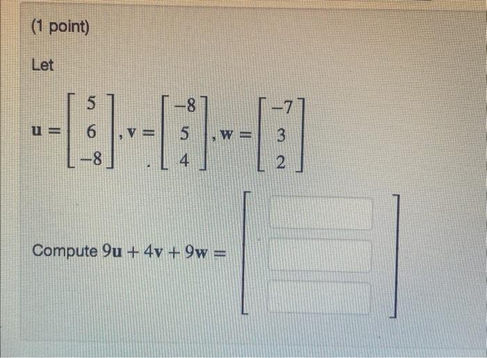 Solved u=⎣⎡56−8⎦⎤,v=⎣⎡−854⎦⎤,w=⎣⎡−732⎦⎤ Compute 9u | Chegg.com