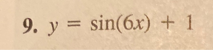 Solved 9. y = sin(6x) + 1 | Chegg.com