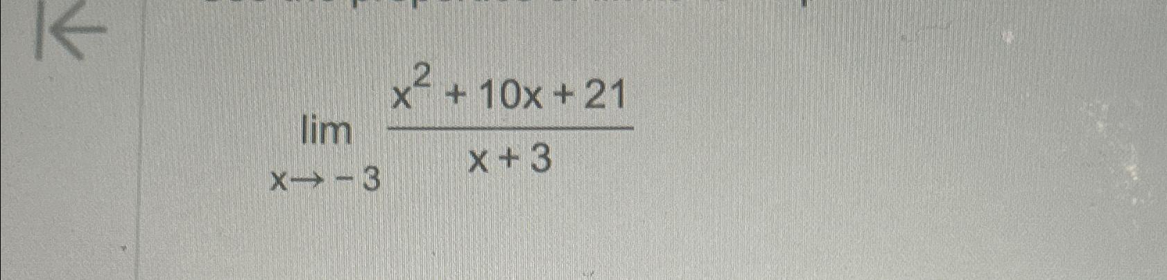 Solved limx→-3x2+10x+21x+3 | Chegg.com