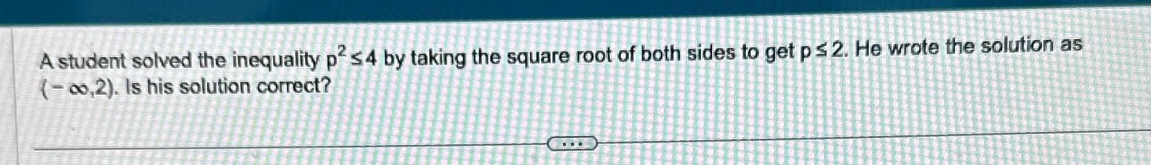 Solved A student solved the inequality p2≤4 by taking the | Chegg.com Solved A student solved the inequality p2≤4 by taking the | Chegg.com