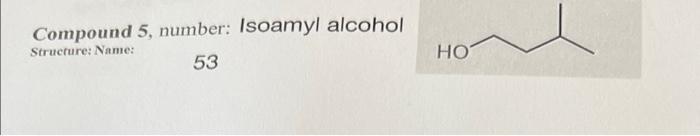 Solved Compound 5, number: Isoamyl alcohol Structure: Name: | Chegg.com
