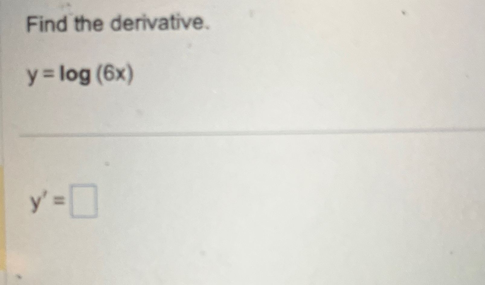 Solved Find the derivative.y=log(6x)y'= | Chegg.com