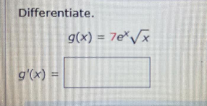 Solved Differentiate. g(x)=7exx | Chegg.com