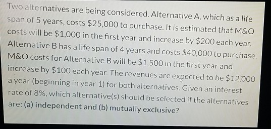 Solved Two alternatives are being considered. Alternative A, | Chegg.com