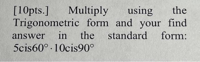 Solved [10pts.] Multiply using the Trigonometric form and | Chegg.com