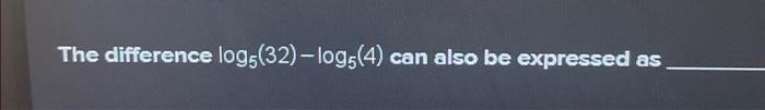 Solved The difference log5(32)−log5(4) can also be expressed | Chegg.com