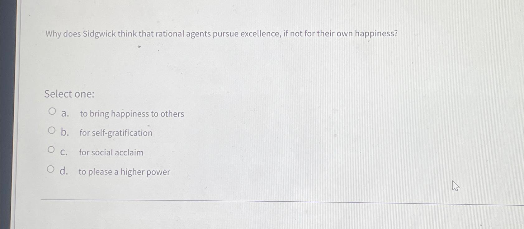 Solved Why does Sidgwick think that rational agents pursue | Chegg.com Solved Why does Sidgwick think that rational agents pursue | Chegg.com