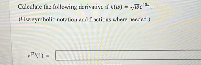 Solved Calculate the following derivative if h(w)=we10w. | Chegg.com