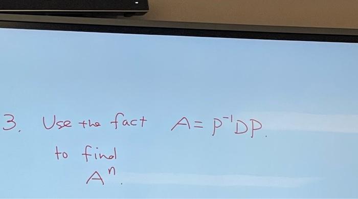 Solved 3. Use the fact A=P−1DP. to find An | Chegg.com